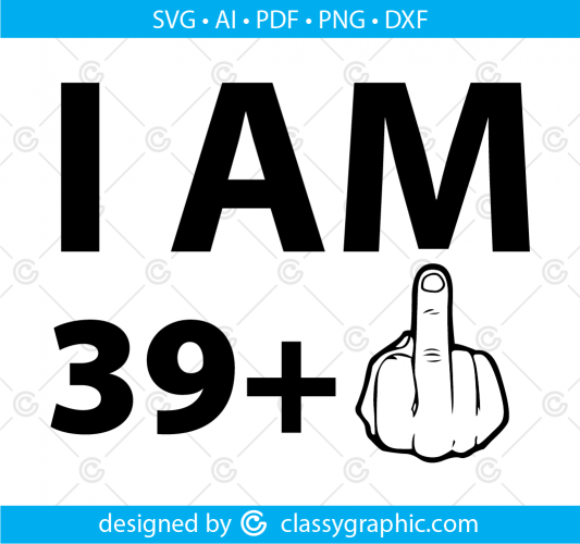 I am 39 plus One Svg, Birthday 40th, Middle Finger Svg, 40th birthday ...